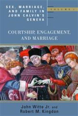 "Sex, Marriage, and Family in John Calvin's Geneva, Volume 1: Courtship ...